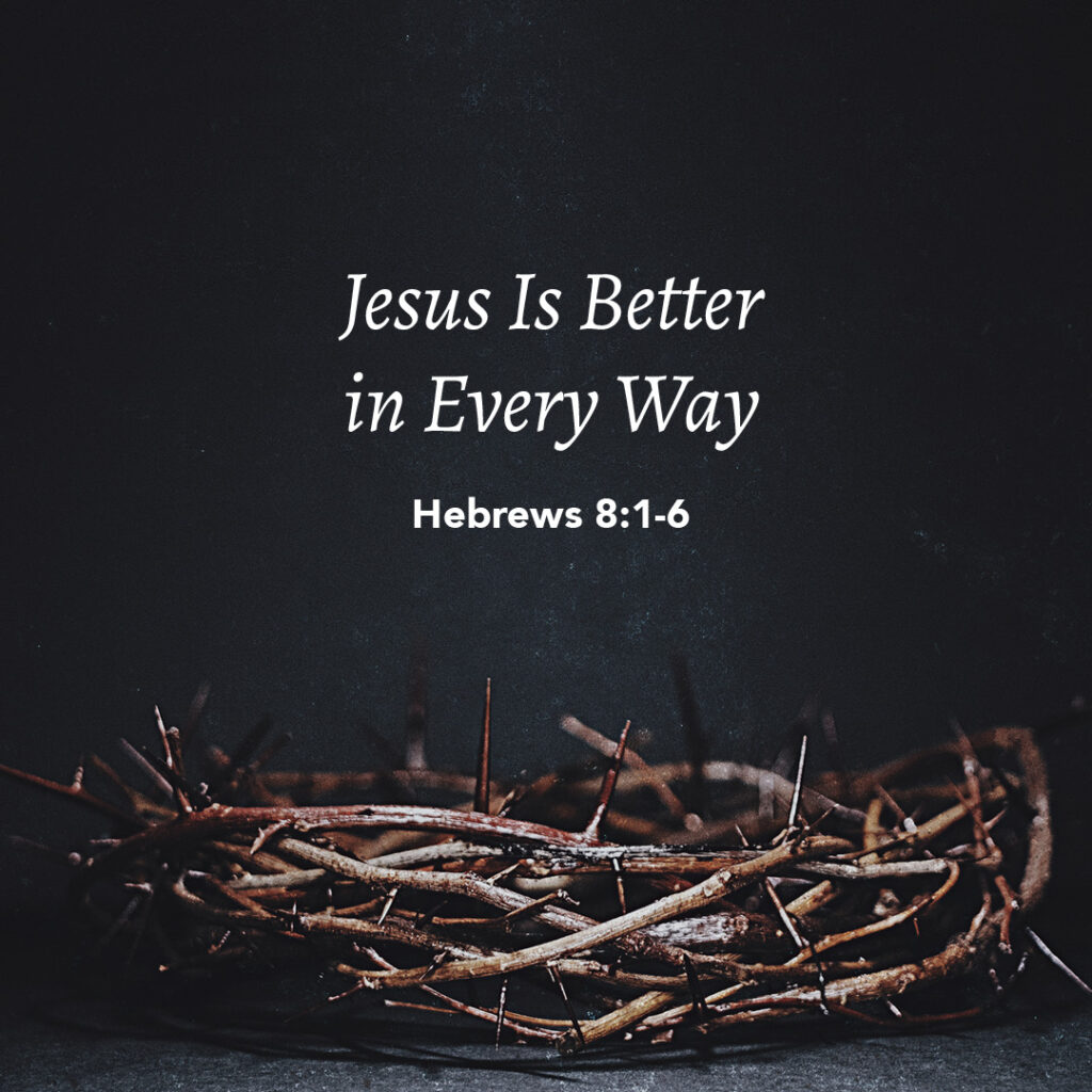 Hebrews 8:1-6: Jesus Is Better in Every Way – God Centered Life
