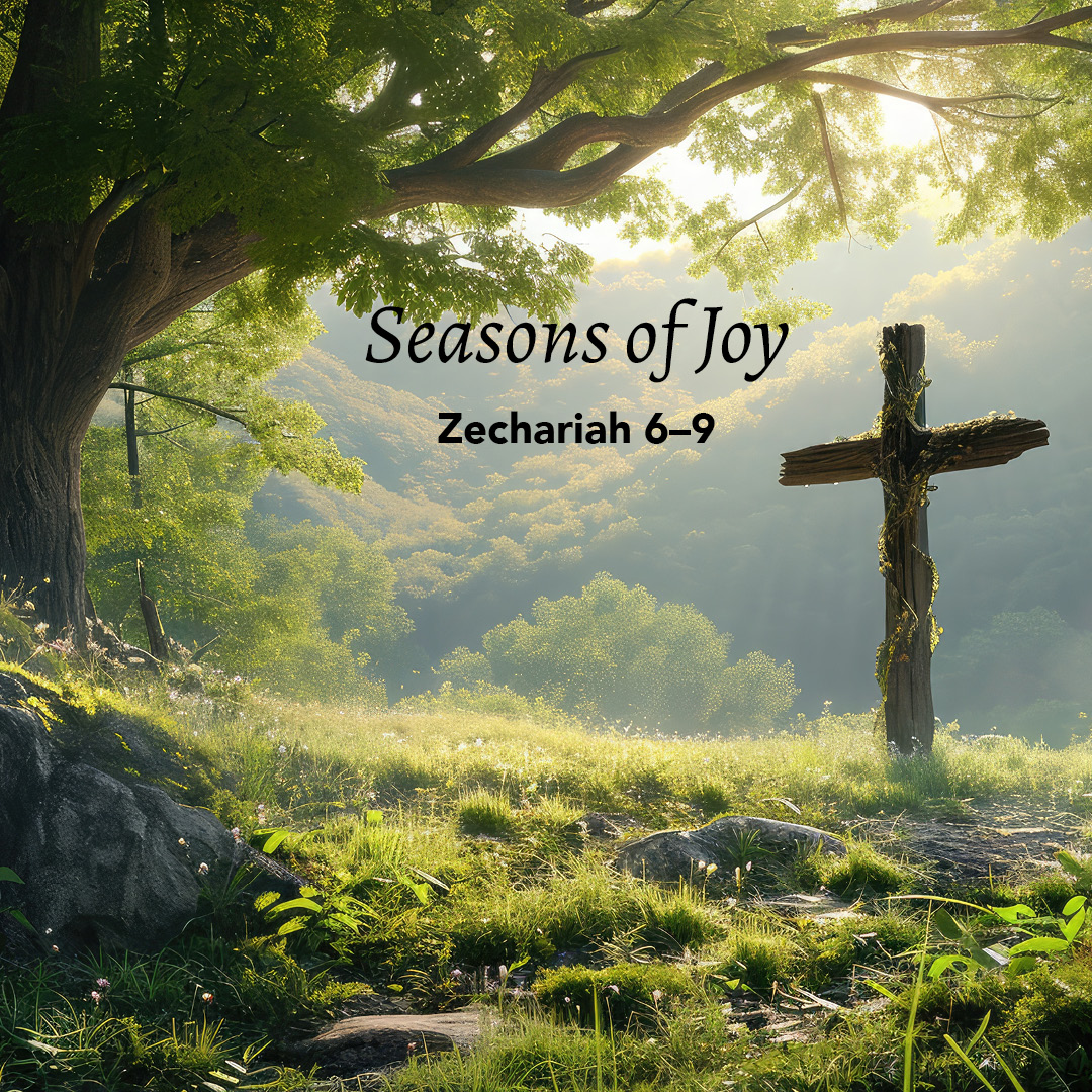 Zechariah 6-9: Seasons of Joy – God Centered Life