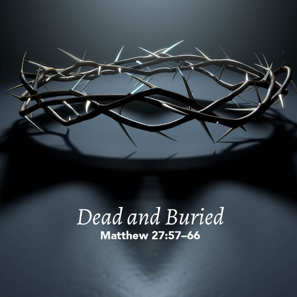 Matthew 27:57-66: Dead and Buried – God Centered Life