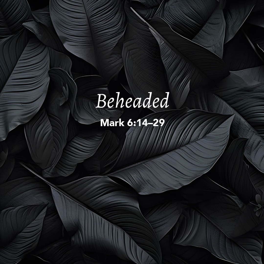 Mark 6:14-29: Beheaded – God Centered Life