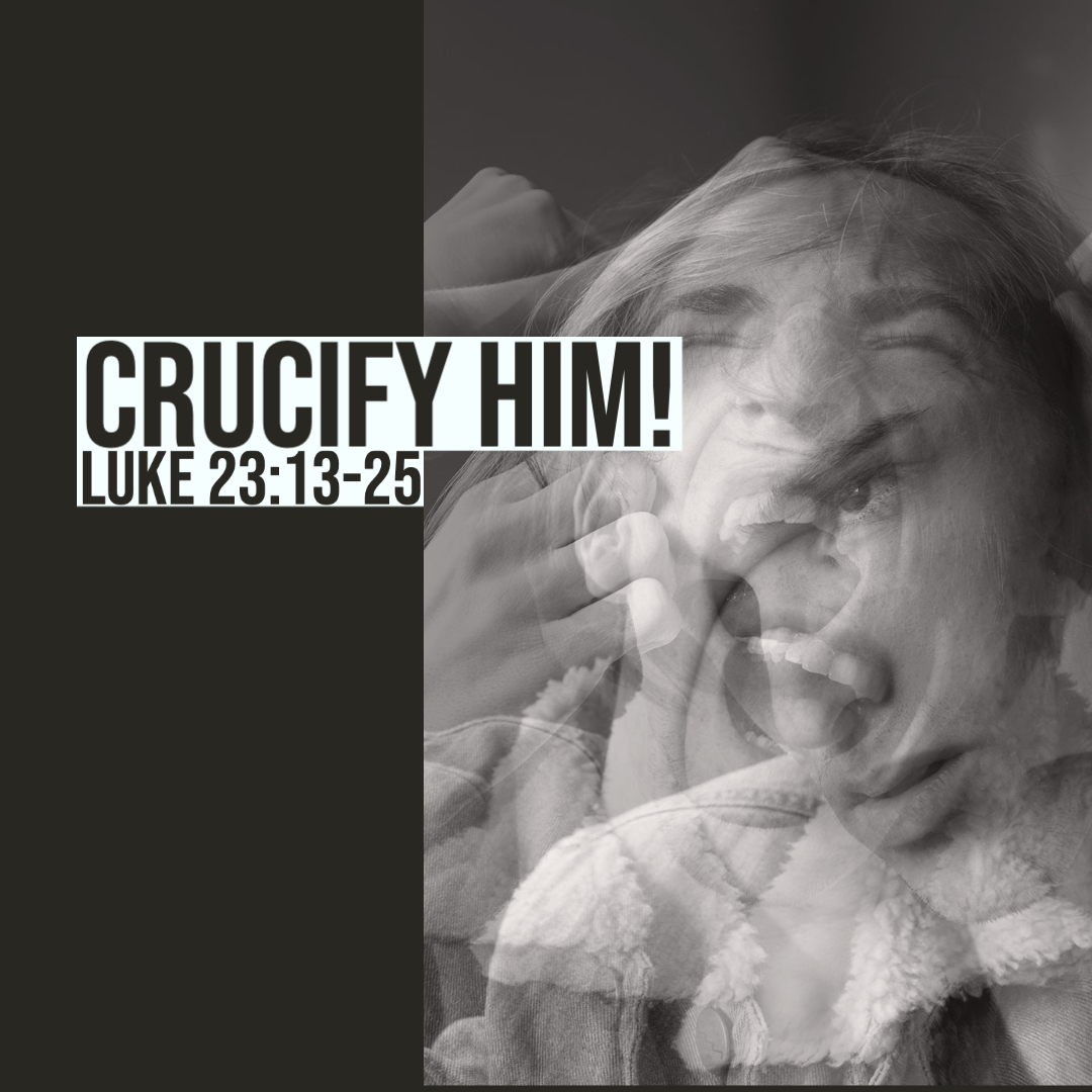 Luke 23:13-25: Crucify Him! – God Centered Life