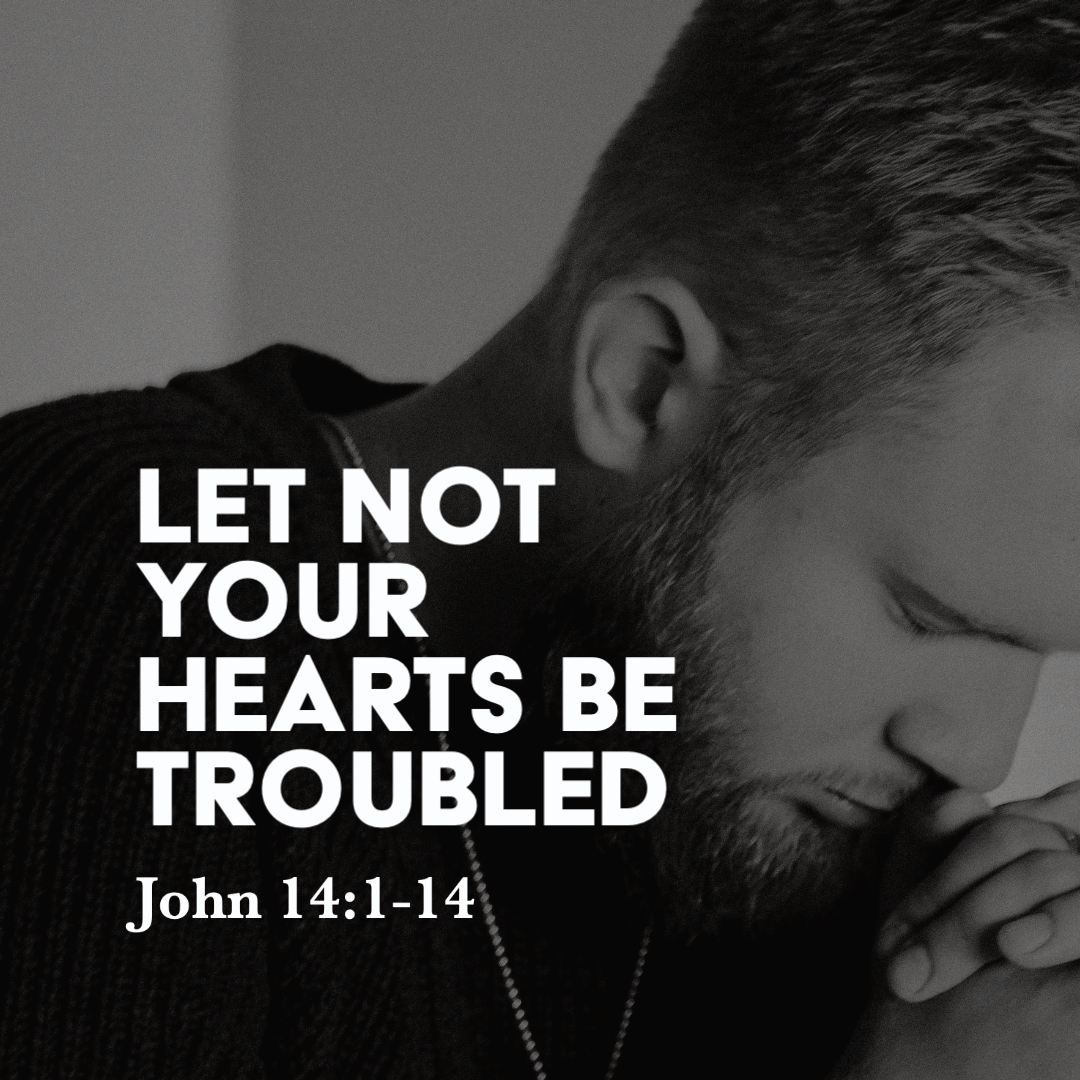John 14:1-14: Let Not Your Hearts Be Troubled – God Centered Life