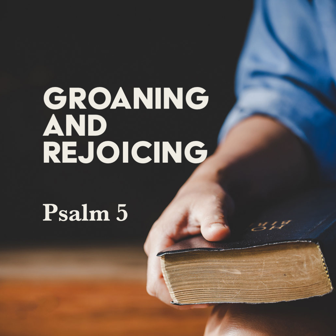 Psalm 5: Groaning and Rejoicing – God Centered Life