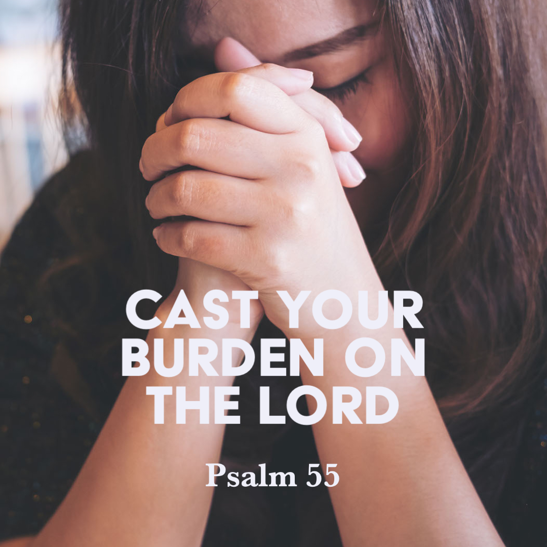 Psalm 55: Cast Your Burden on the Lord – God Centered Life