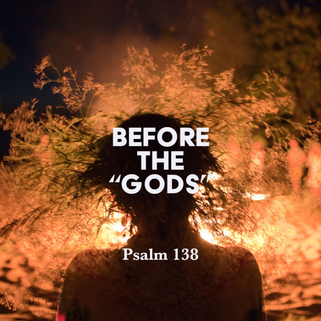 Psalm 138: Before the “gods” – God Centered Life