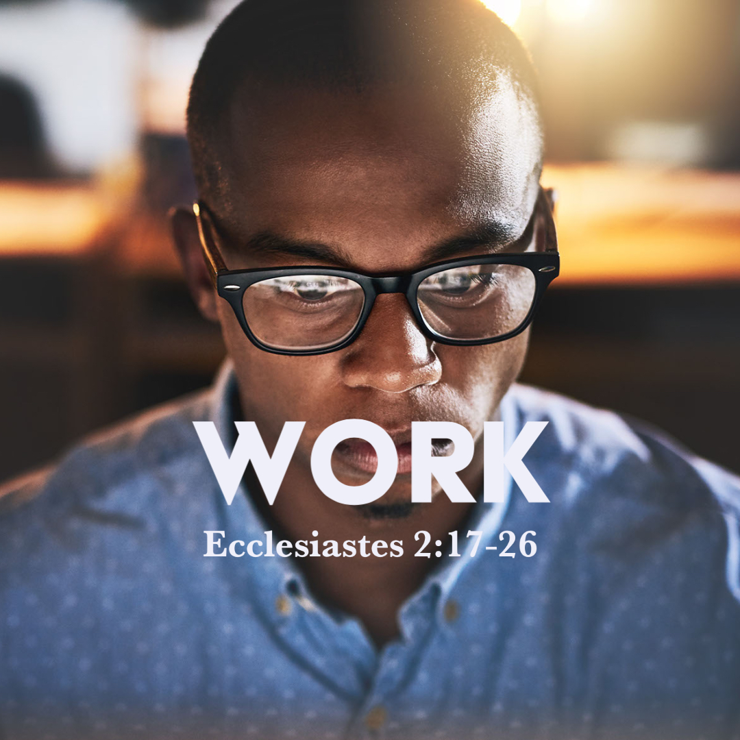 Ecclesiastes 2:17-26: Work – God Centered Life