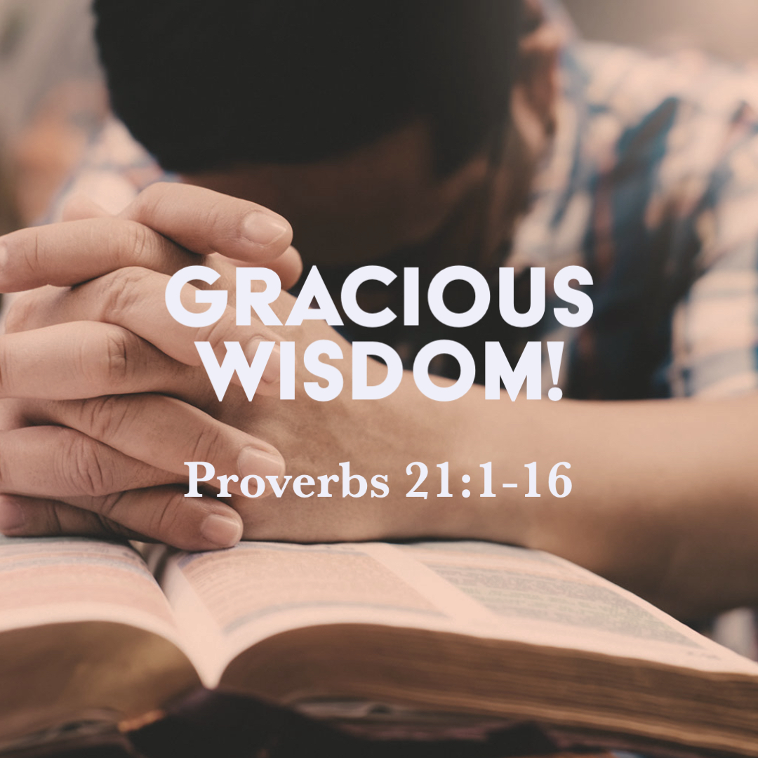 Proverbs 21:1-16: Gracious Wisdom! – God Centered Life
