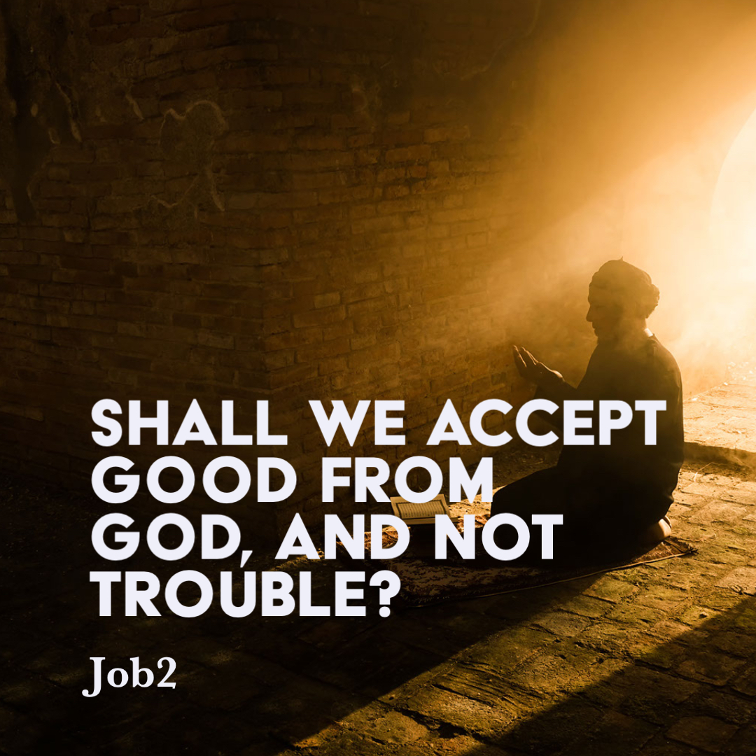 Job 2: Should We Accept Good from God, and Not Trouble? – God Centered Life