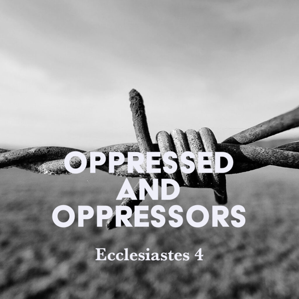 Ecclesiastes 4: Oppressed and Oppressors – God Centered Life