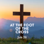 Job 20: At the Foot of the Cross – God Centered Life