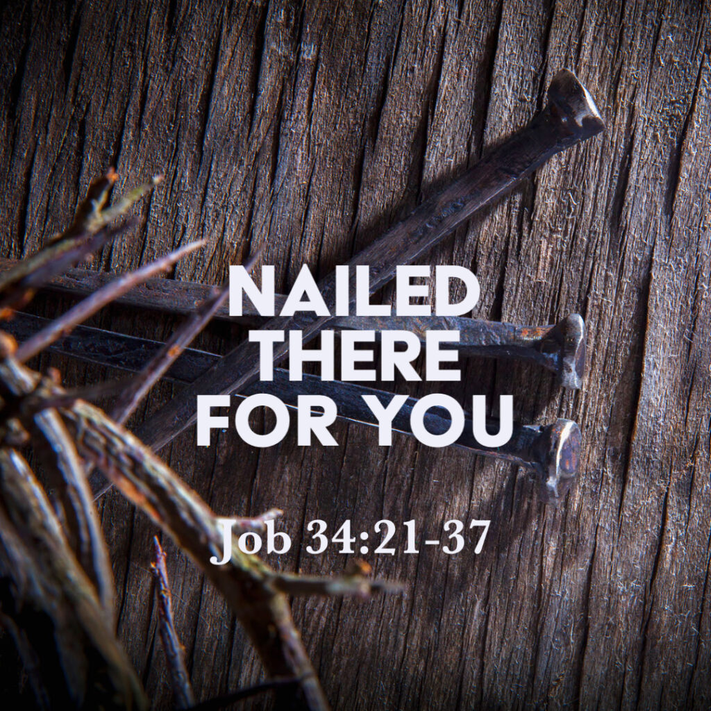 Job 34:21-37: Nailed There for You – God Centered Life