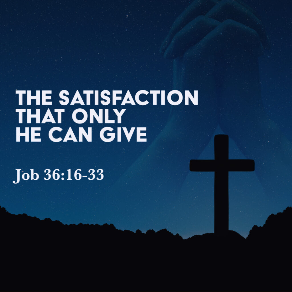 Job 36:16-33: The Satisfaction That Only He Can Give – God Centered Life