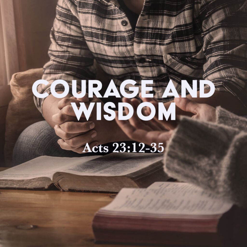 Acts 23:12-35: Courage and Wisdom – God Centered Life