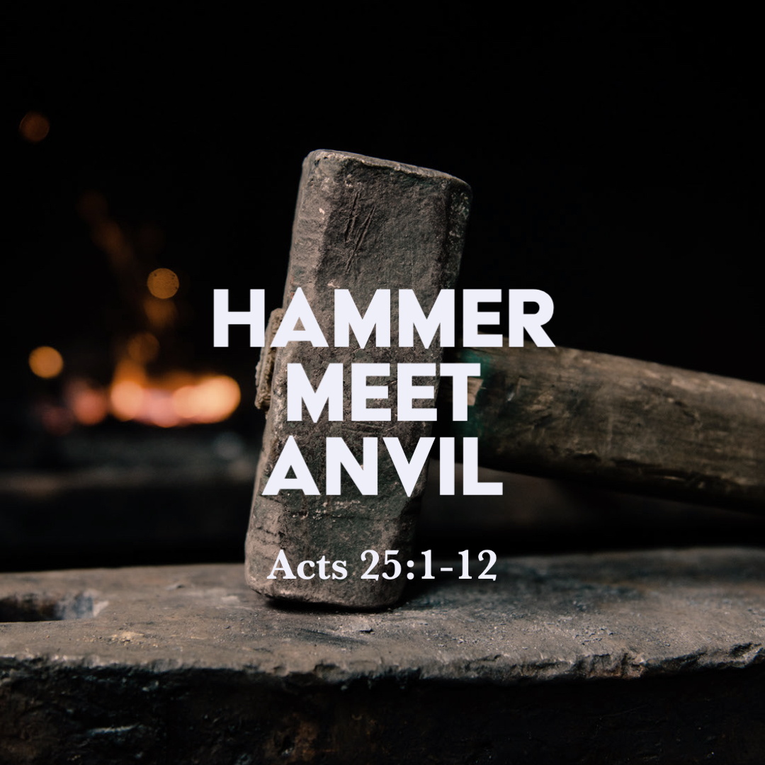 Acts 25:1-12: Hammer Meet Anvil – God Centered Life