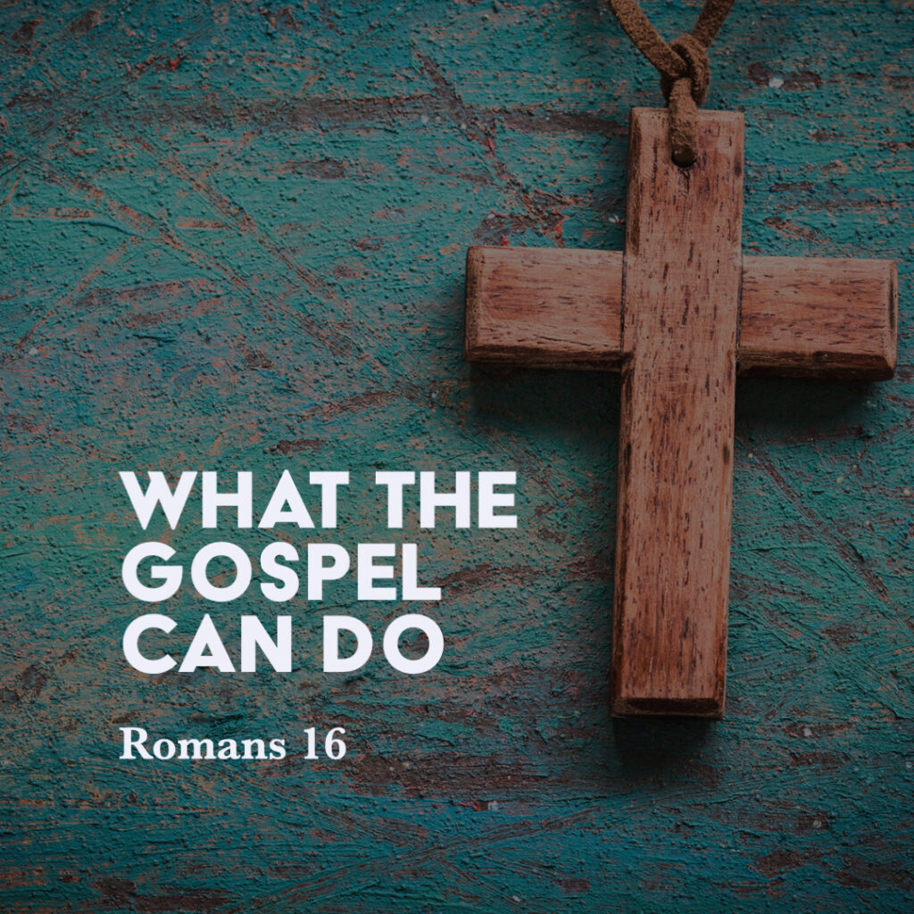 Romans 16: What the Gospel Can Do – God Centered Life