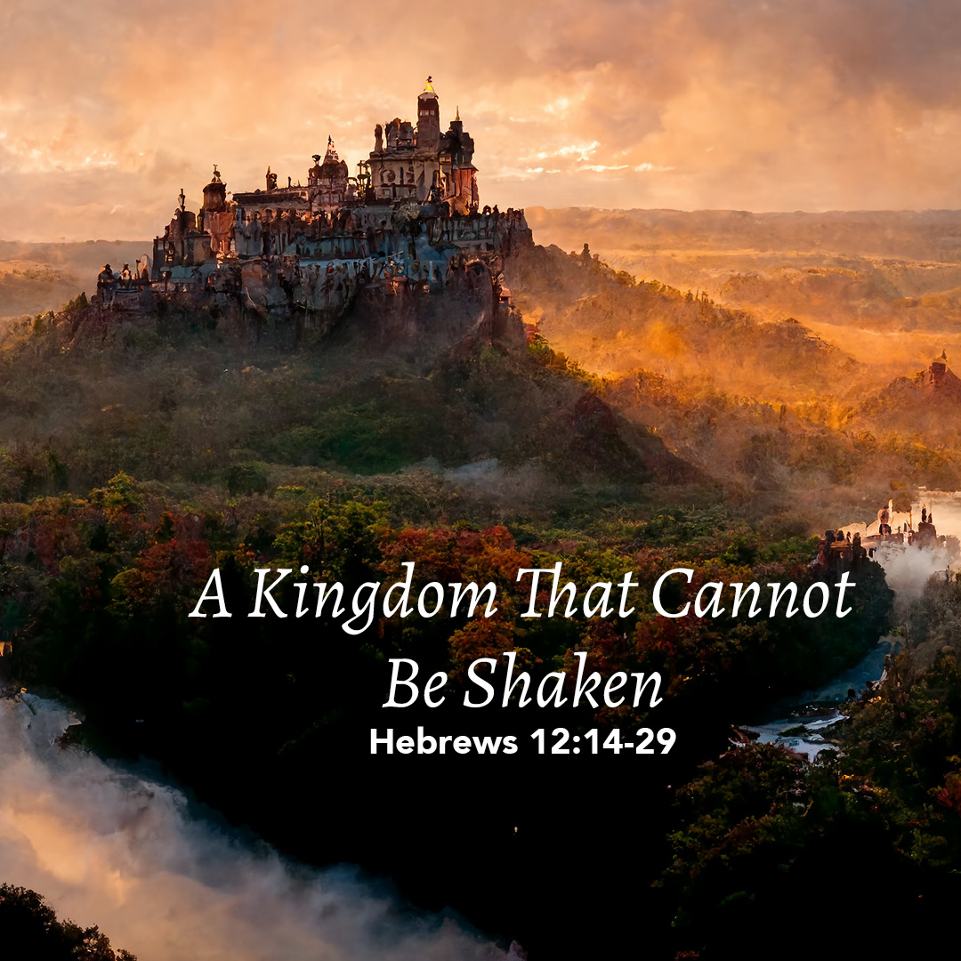 Hebrews 12:14-29: A Kingdom That Cannot Be Shaken – God Centered Life