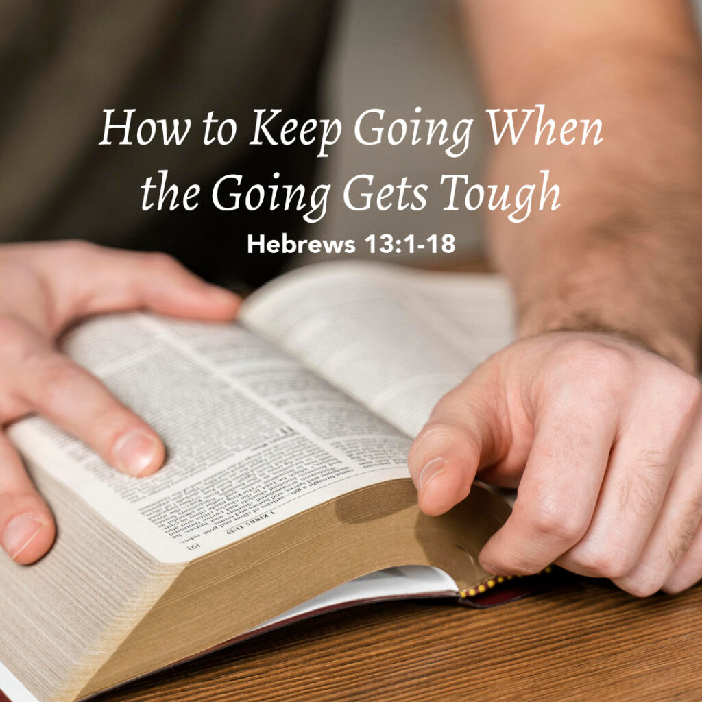 Hebrews 13:1-8: How to Keep Going When the Going Gets Tough – God ...