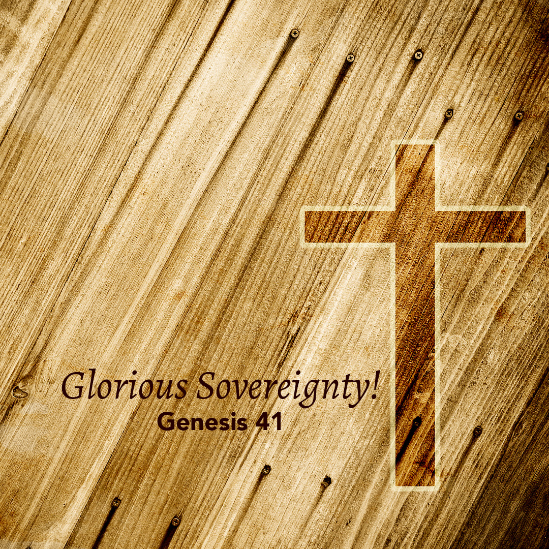 Genesis 41: Glorious Sovereignty! – God Centered Life