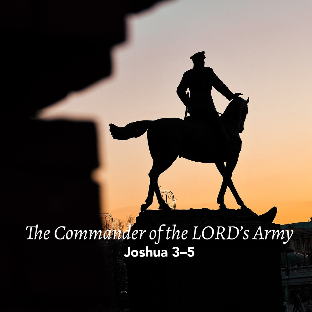 Joshua 3-5: The Commander of the Lord’s Army – God Centered Life