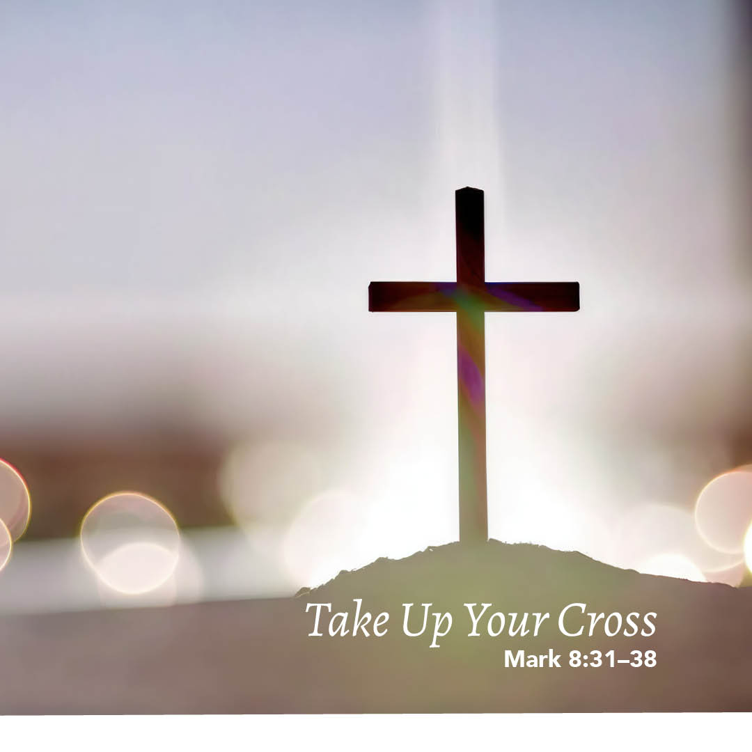 Mark 8:31-38: Take Up Your Cross – God Centered Life