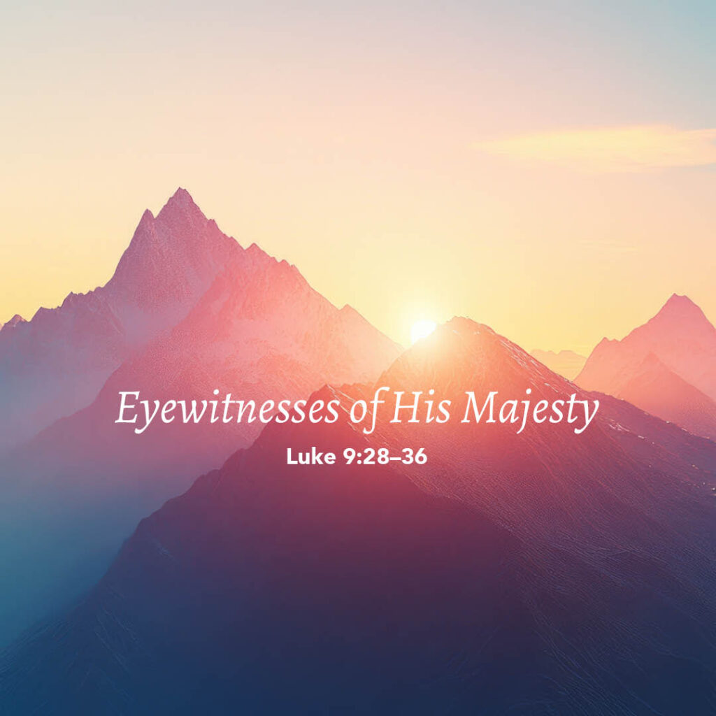 Luke 9:28-36: Eyewitnesses of His Majesty – God Centered Life